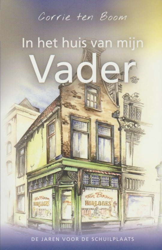 Boom, Corrie ten: In het huis van mijn Vader. De jaren voor De ... Boom, Corrie ten: In het huis van mijn Vader. De jaren voor De ...