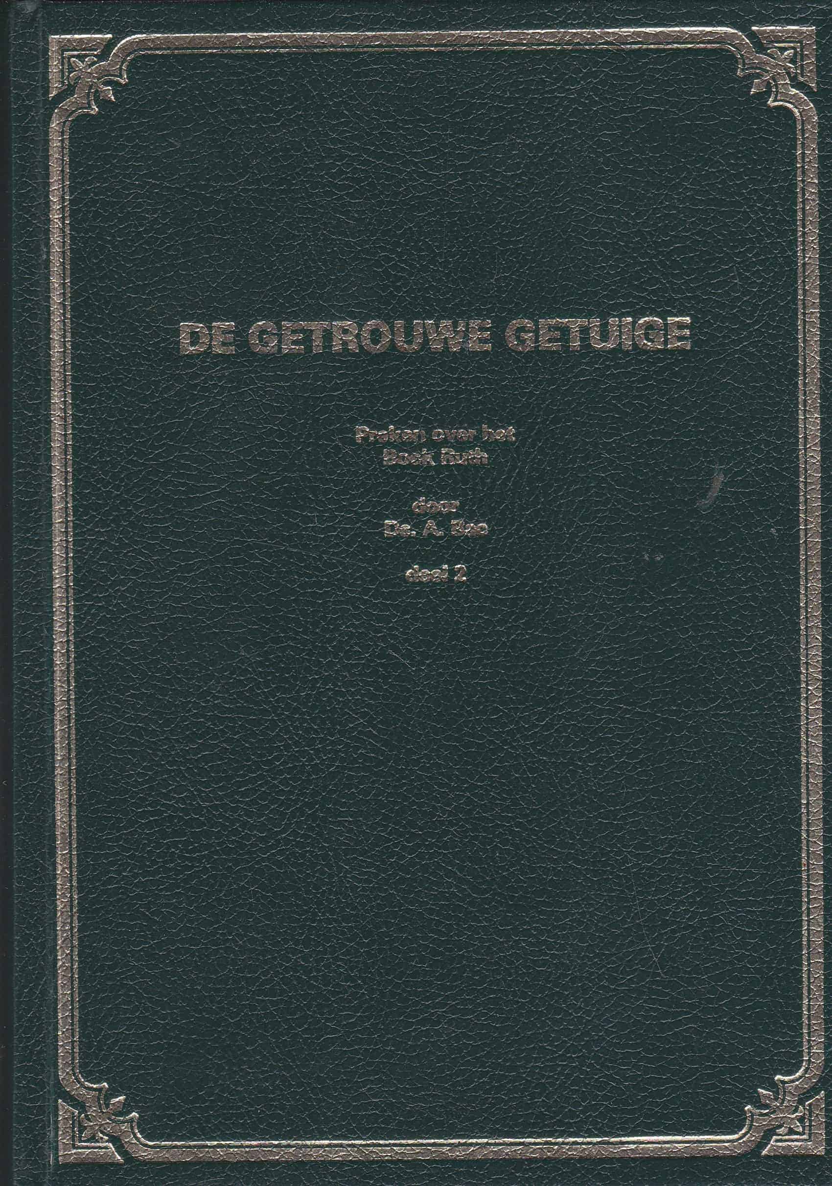 Bac, ds. A.: De getrouwe getuige. Preken over het boek Ruth deel 2 ... Bac, ds. A.: De getrouwe getuige. Preken over het boek Ruth deel 2 ...