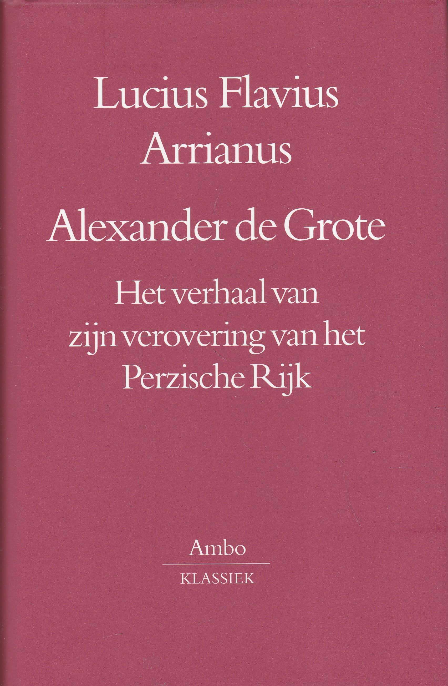 Arrianus, Lucius Flavius: Alexander de Grote. Het verhaal van zijn ...