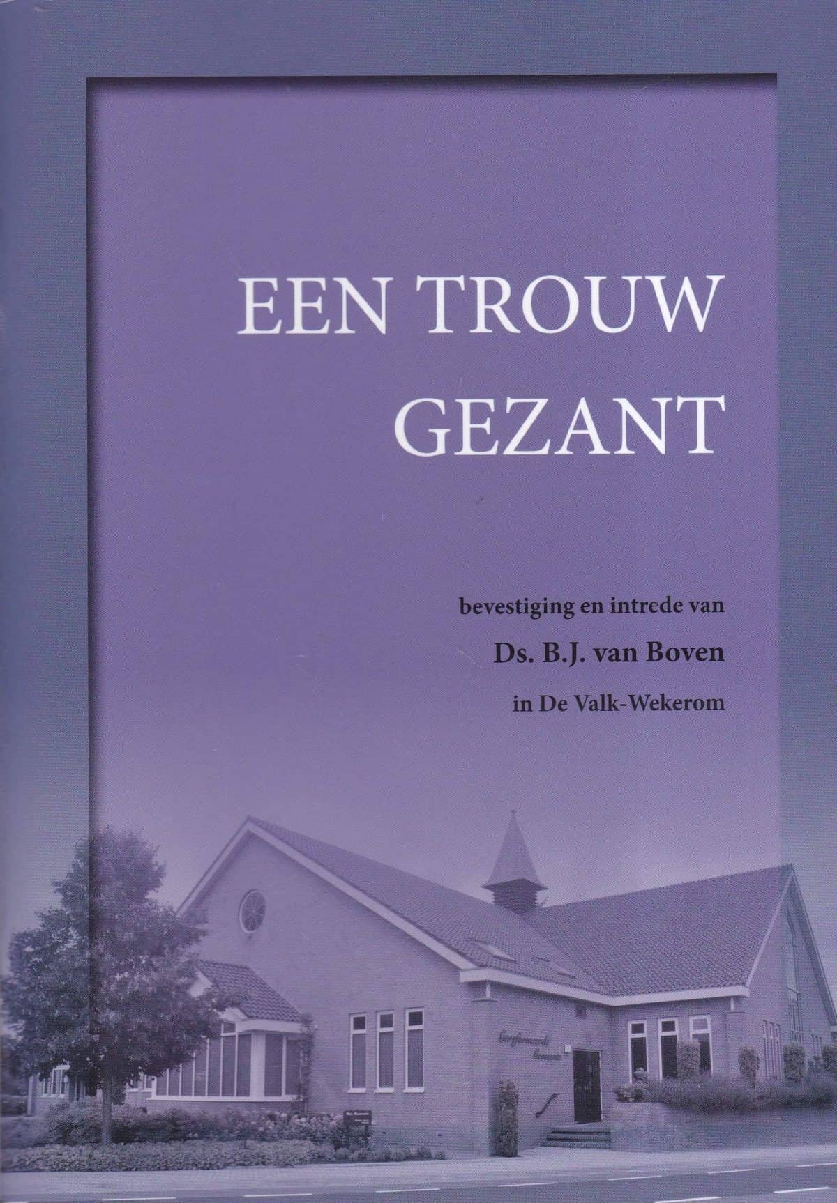 Boven, ds. B.J. van: Een trouw gezant. Bevestiging en intrede van ds. B ...