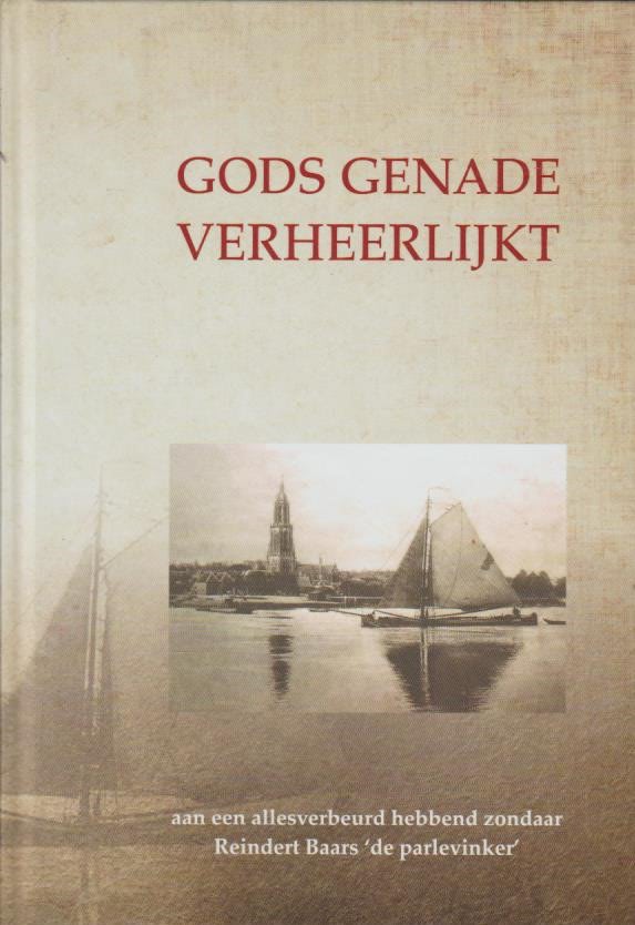 Baars, Reindert: Gods genade verheerlijkt aan een alles verbeurd ...