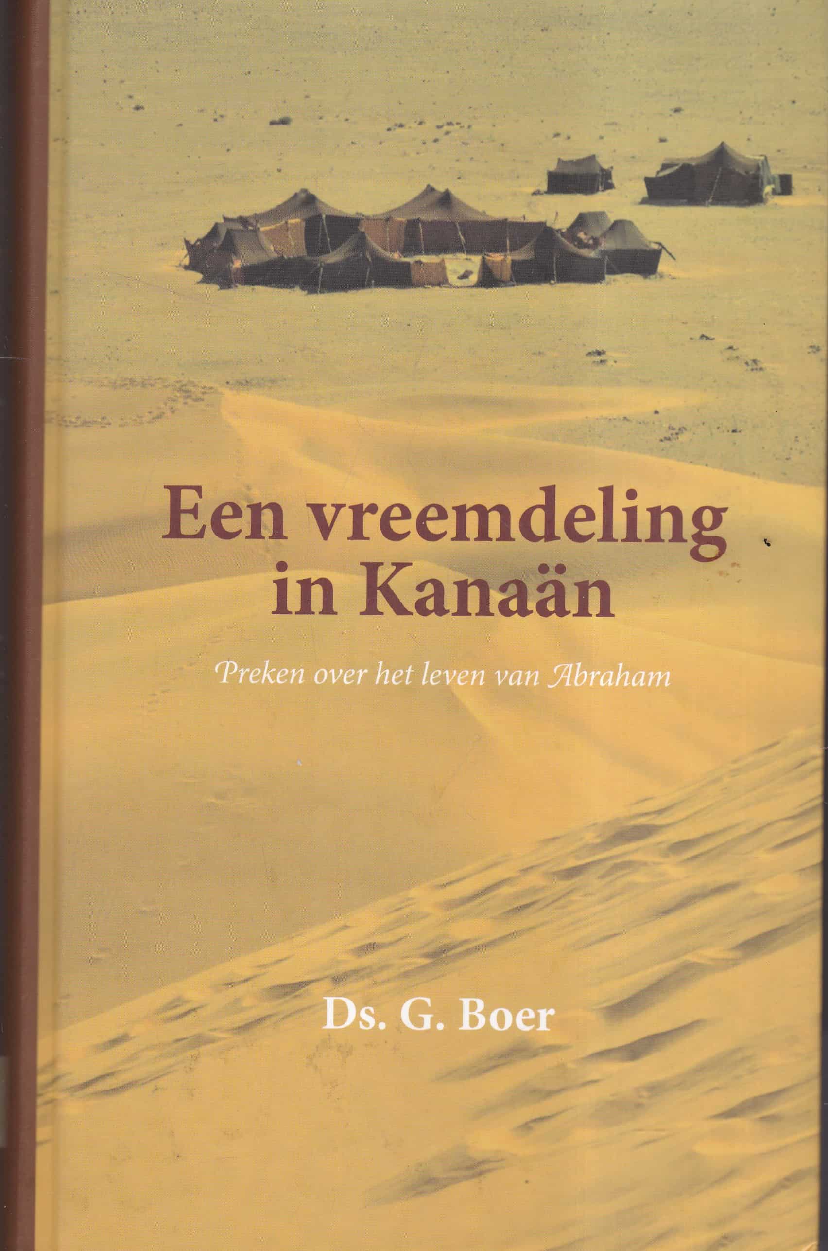 Boer, ds. G.: Een vreemdeling in Kanaan. Preken over het leven van ... Boer, ds. G.: Een vreemdeling in Kanaan. Preken over het leven van ...