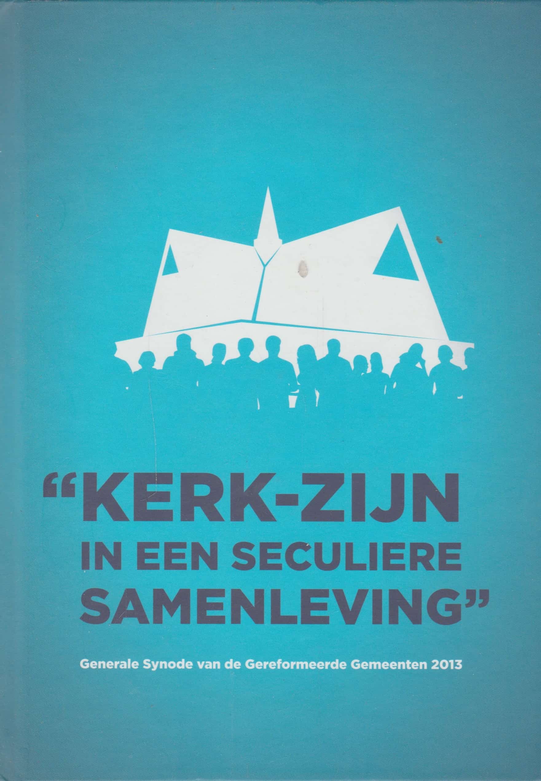 Kerk zijn in een seculiere samenleving. Uitgave van de Generale Synode ... Kerk zijn in een seculiere samenleving. Uitgave van de Generale Synode ...