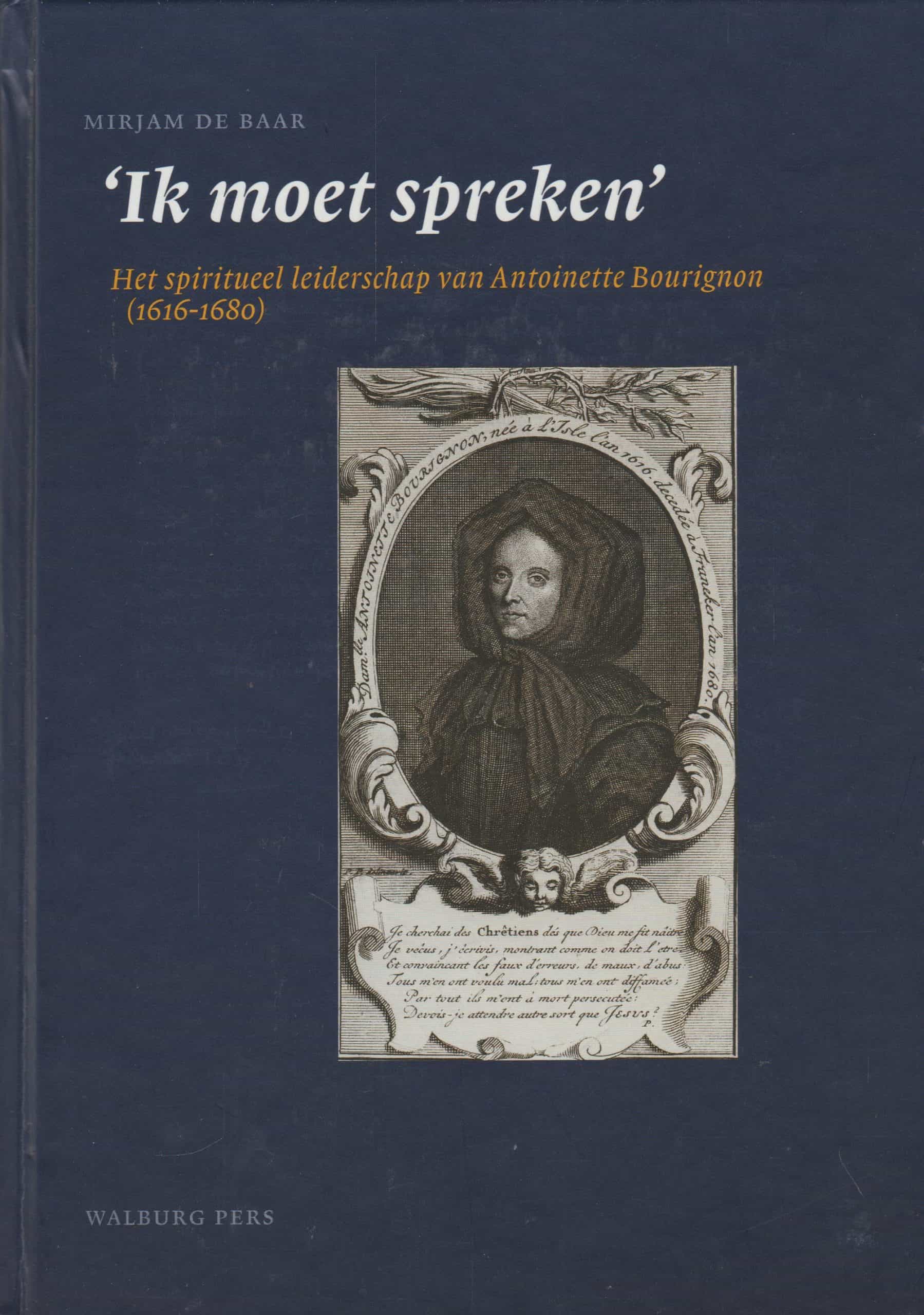 Baar, Mirjam de: Ik moet spreken. Het spirituele leiderschap van Antoinette Bourignon (1616-1680 ...