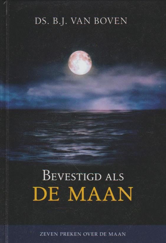 Boven, ds. B.J. van: Bevestigd als de maan. Zeven preken over de maan ... Boven, ds. B.J. van: Bevestigd als de maan. Zeven preken over de maan ...