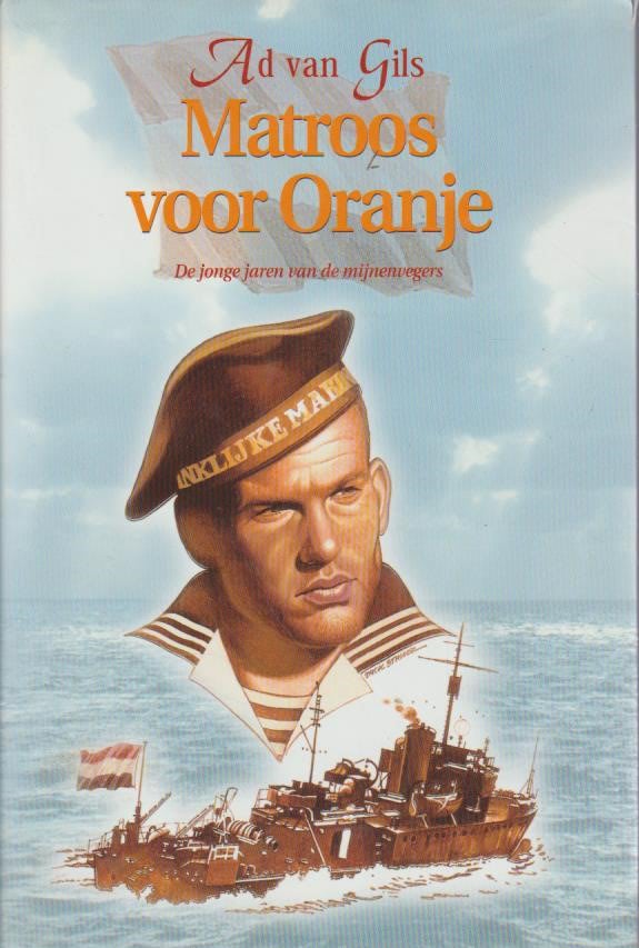 Gils, Ad. van: Matroos voor Oranje. De jonge jaren van de mijnenvegers ...