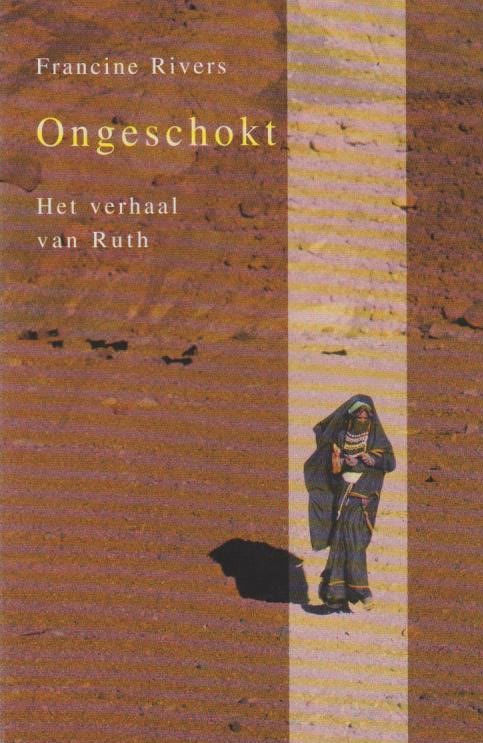 Rivers, Francine: Ongeschokt. Het verhaal van Ruth – Van der Wal Boeken